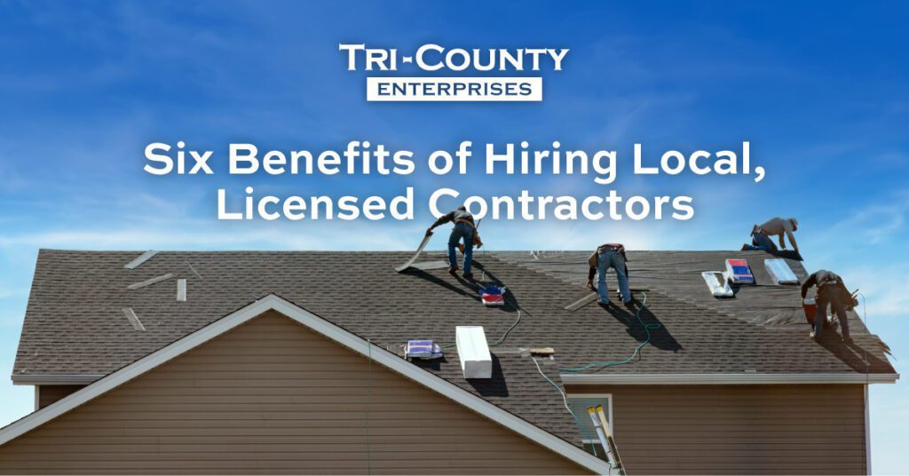 Six Benefits of Hiring Local, Licensed Contractors | Tri-County Enterprises